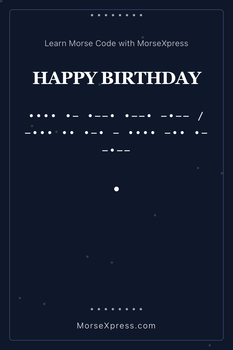 Happy birthday in Morse Code: ···· ·− ·−−· ·−−· −·−− / −··· ·· ·−· − ···· −·· ·− −·−− ...